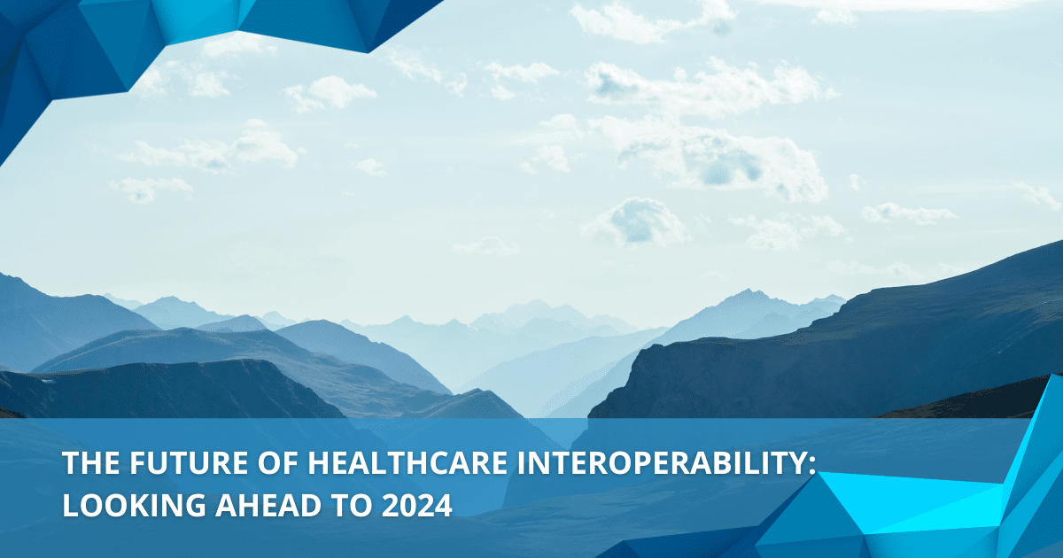 The Future of Healthcare Interoperability: Looking ahead to 2024